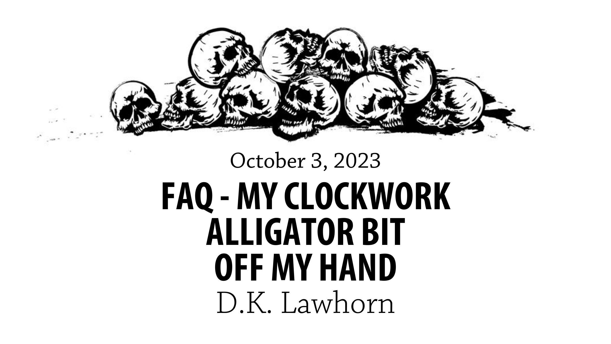 HAD :: FAQ - My Clockwork Alligator Bit Off My Hand by D.K. Lawhorn