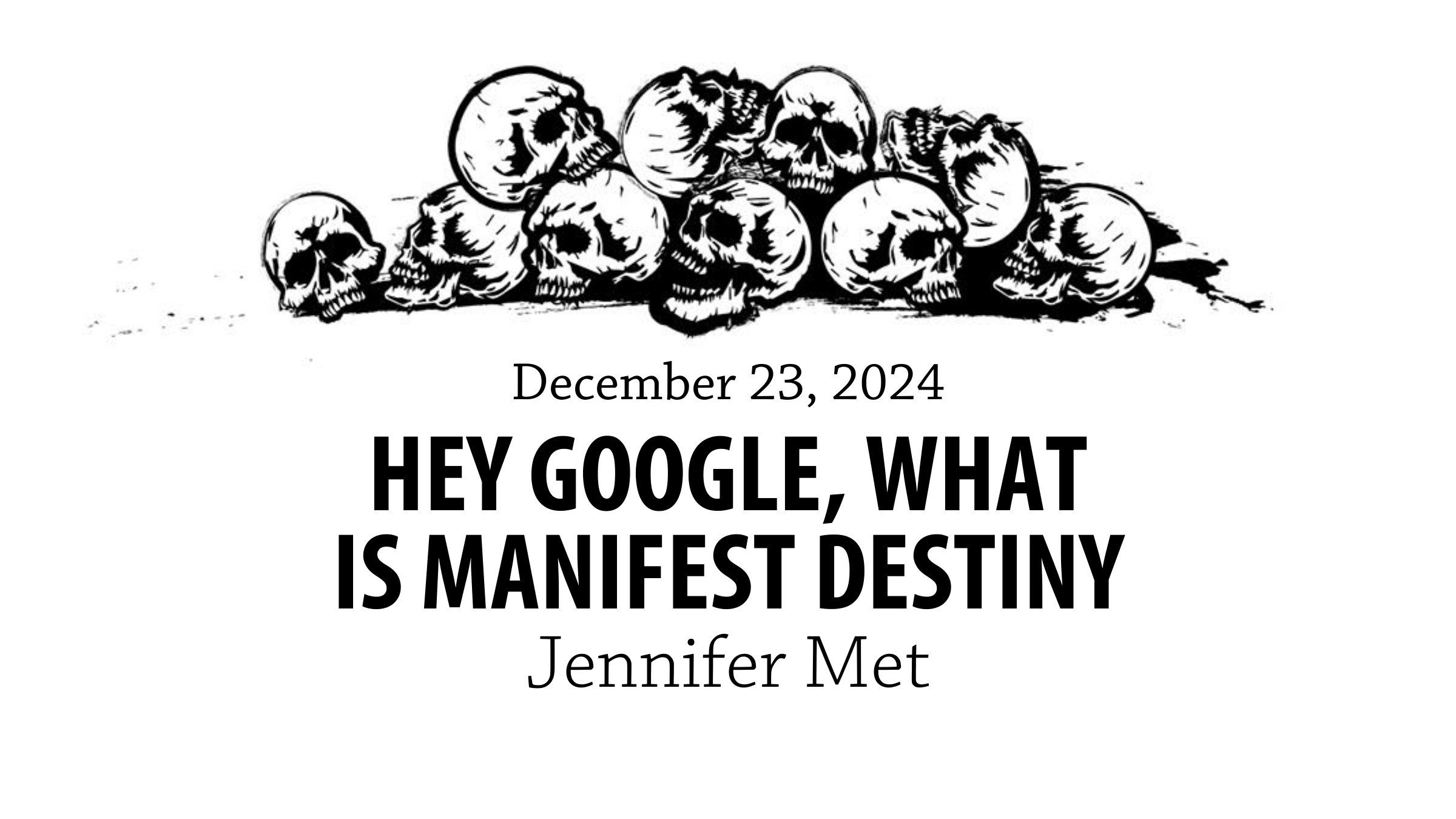 HAD :: HEY GOOGLE, WHAT IS MANIFEST DESTINY by Jennifer Met