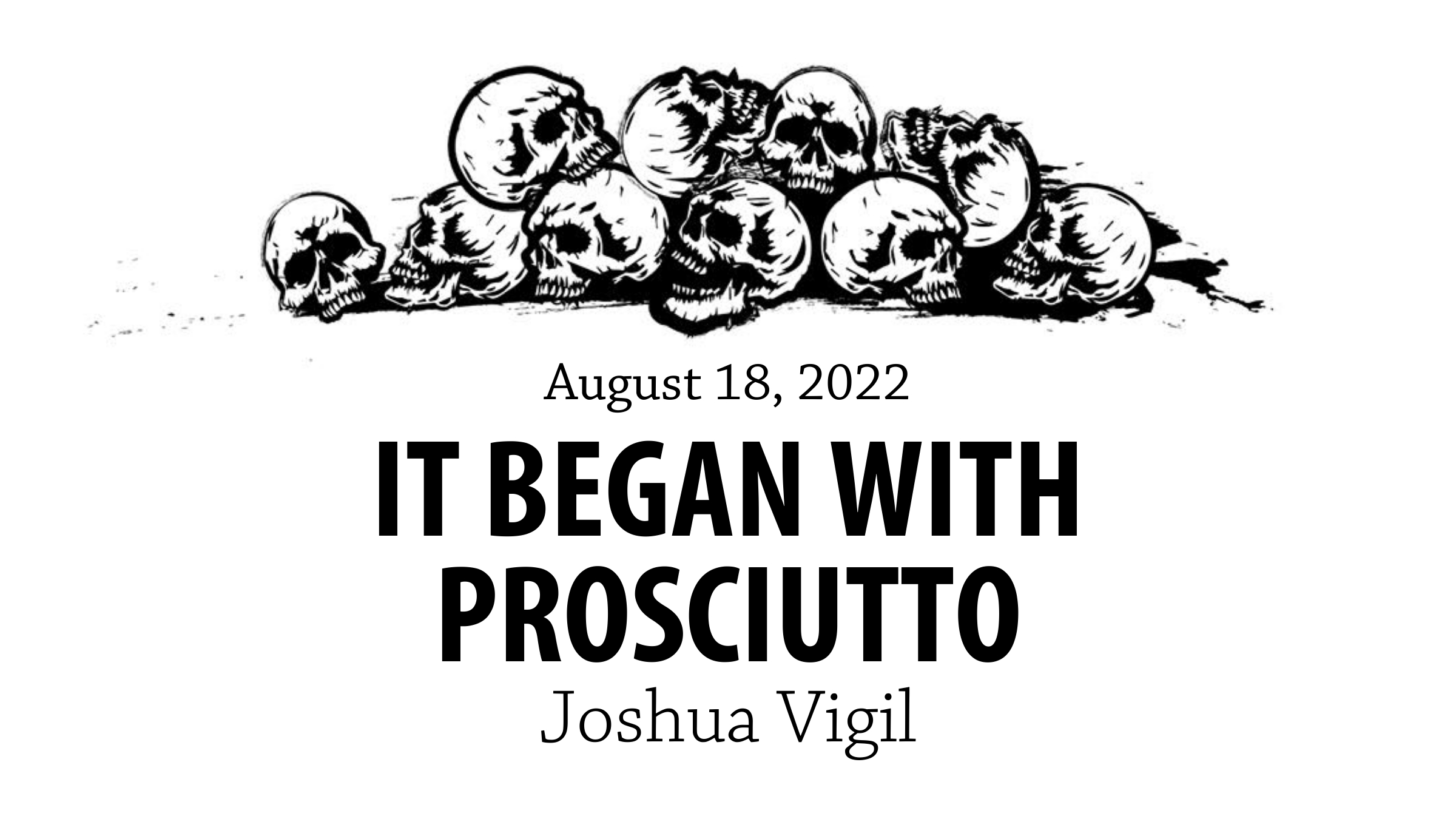 HAD :: It Began With Prosciutto by Joshua Vigil