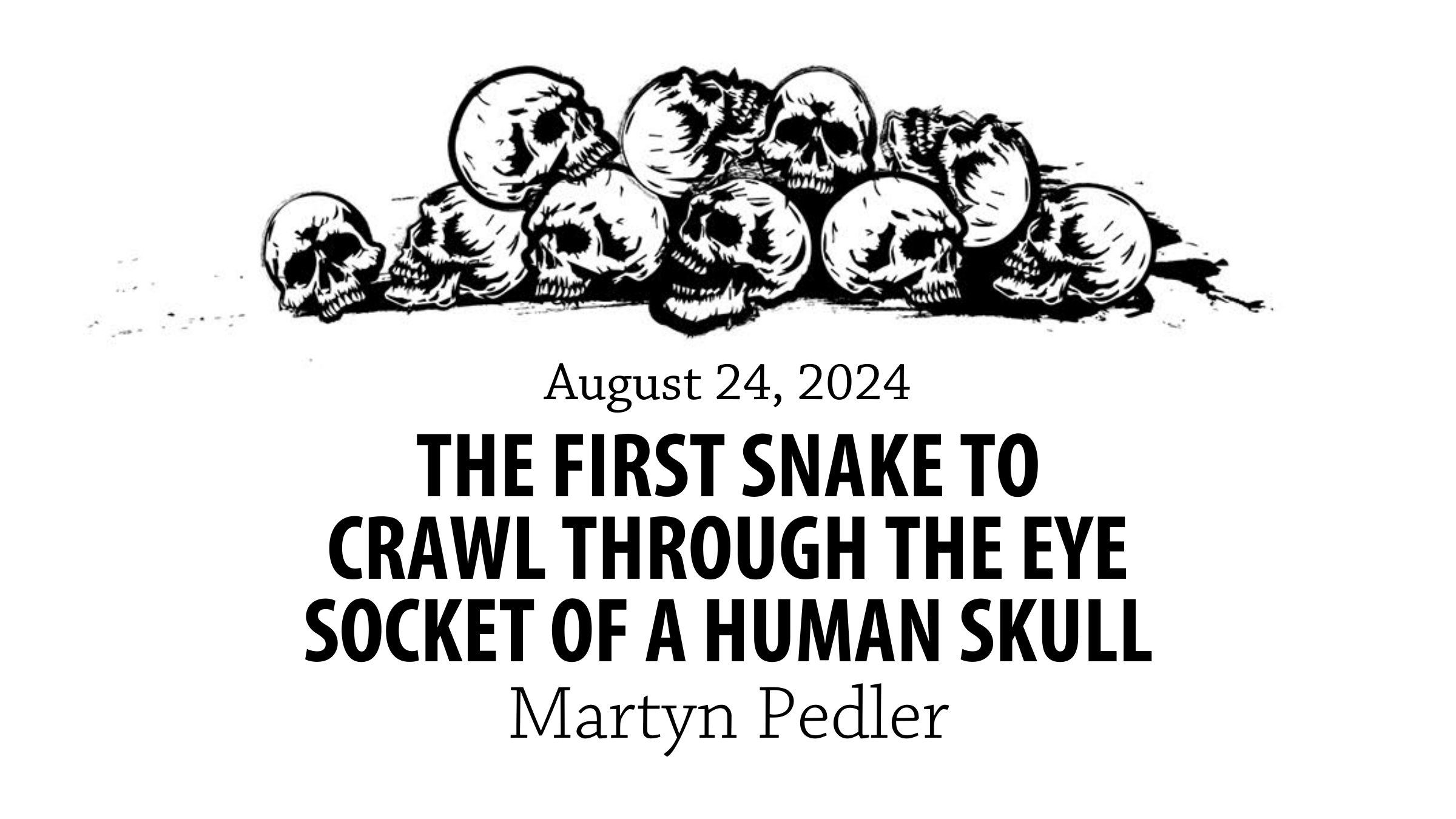 HAD :: THE FIRST SNAKE TO CRAWL THROUGH THE EYE SOCKET OF A HUMAN SKULL ...